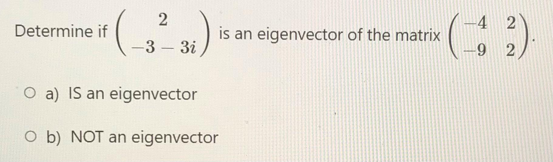 Solved Determine if (2−3−3i) is an eigenvector of the matrix | Chegg.com
