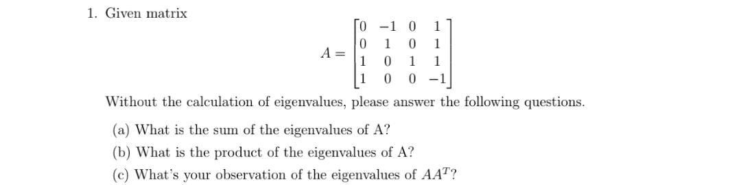 Solved 1. Given matrix A=⎣⎡0011−11000010111−1⎦⎤ Without the | Chegg.com