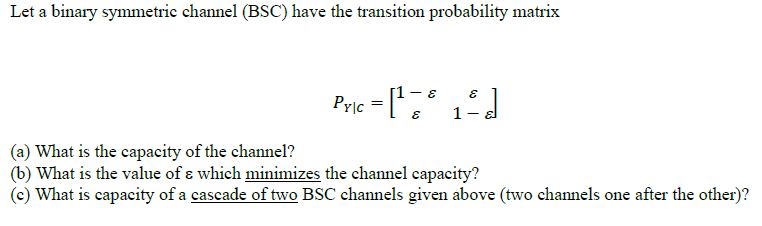 Solved Let a binary symmetric channel (BSC) have the | Chegg.com