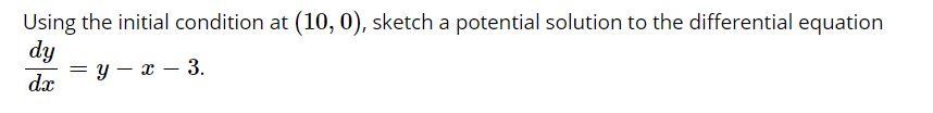 Solved Using the initial condition at (10,0), sketch a | Chegg.com