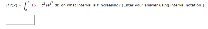 Solved If f(x)=∫0x(16−t2)et2dt, on what interval is f | Chegg.com