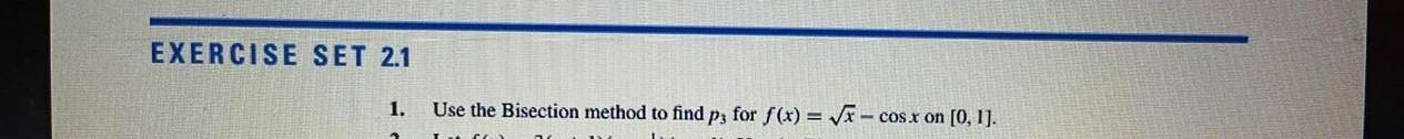 Solved EXERCISE SET 2.1 1. Use the Bisection method to find | Chegg.com