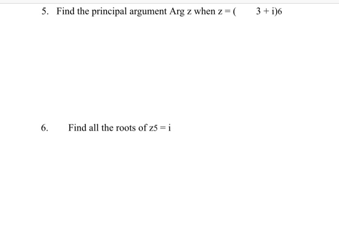 Solved 5. Find the principal argument Arg z when z 3+ i)6 6. | Chegg.com
