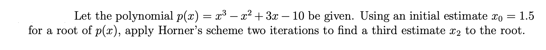 Solved Let the polynomial p(x)=x3−x2+3x−10 be given. Using | Chegg.com