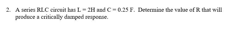 Solved 2. A series RLC circuit has L=2H and C=0.25 F. | Chegg.com