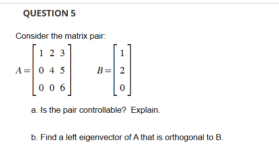 Consider the matrix pair: A=⎣⎡100240356⎦⎤B=⎣⎡120⎦⎤ a. | Chegg.com