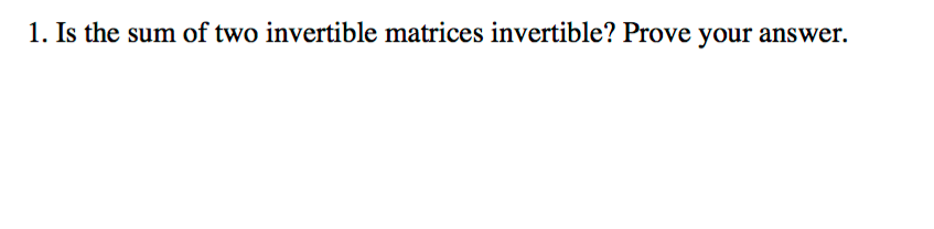 Solved 1. Is the sum of two invertible matrices invertible? | Chegg.com