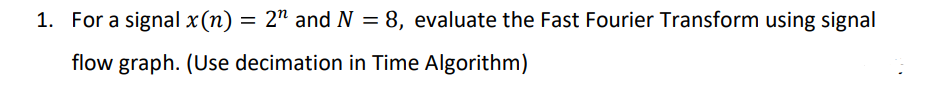 Solved 1. For a signal x(n)=2n and N=8, evaluate the Fast | Chegg.com