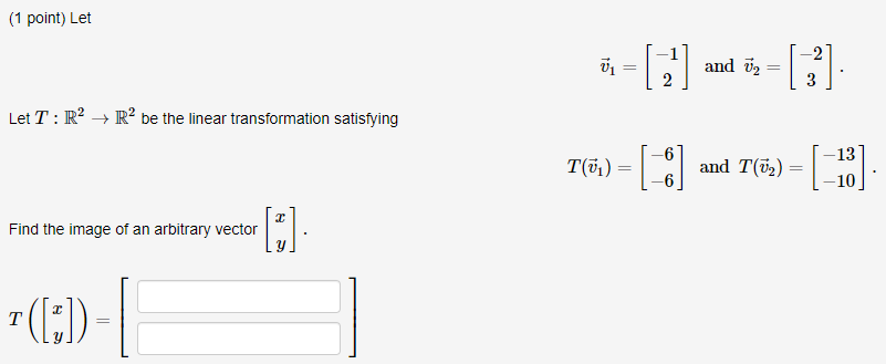 Solved (1 point) Let v1=[−12] and v2=[−23] Let T:R2→R2 be | Chegg.com