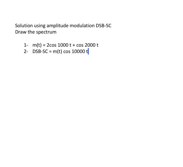 Solved Solution using amplitude modulation DSB-SC Draw the | Chegg.com