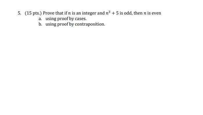 Solved 5. (15 pts.) Prove that if n is an integer and n3 + 5 | Chegg.com