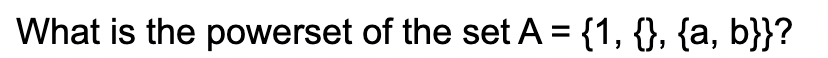 Solved What is the powerset of the set A={1,{},{a,b}}? | Chegg.com