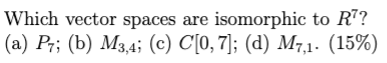 Solved Which vector spaces are isomorphic to R7 ? (a) P7; | Chegg.com