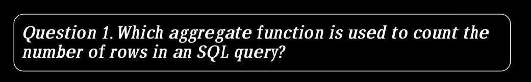 Solved Question 1. Which aggregate function is used to count | Chegg.com