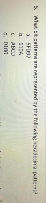Solved 5. What bit patterns are represented by the following | Chegg.com