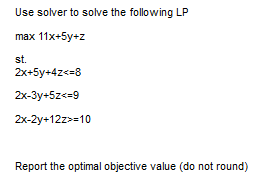Solved Use solver to solve the following LP max11x+5y+z st. | Chegg.com