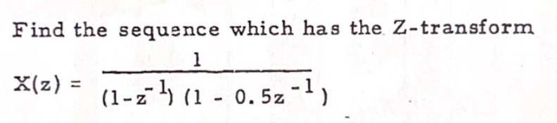 Solved Find the sequence which has the Z-transform | Chegg.com