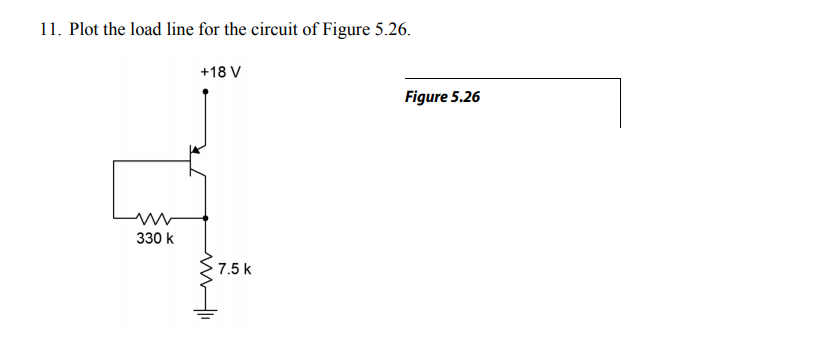Solved 11. Plot the load line for the circuit of Figure | Chegg.com