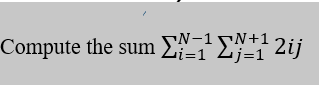 Solved Compute the sum ∑i=1N−1∑j=1N+12ijIn the following | Chegg.com