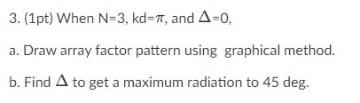 (1pt) ﻿When N=3,kd=π, ﻿and Δ=0,a. ﻿Draw array factor | Chegg.com