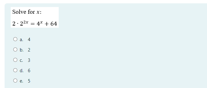 Solved Solve for x : 2⋅22x=4x+64 a. 4 b. 2 c. 3 d. 6 e. 5 | Chegg.com