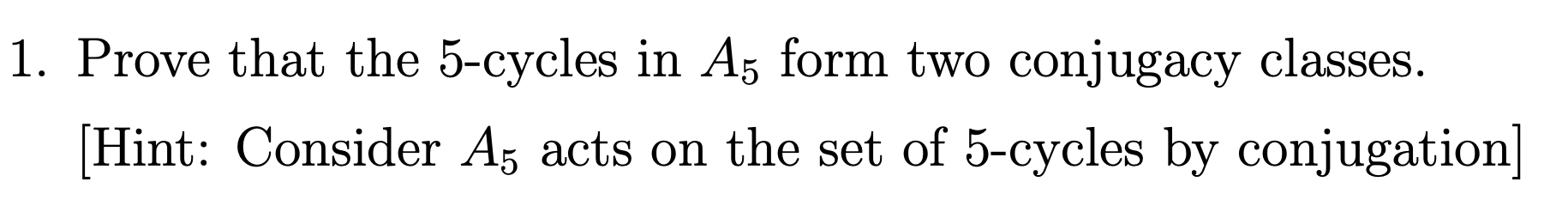 Solved Prove that the 5-cycles in A5 form two conjugacy | Chegg.com