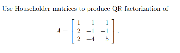 Solved Use Householder matrices to produce QR factorization | Chegg.com