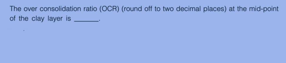 Solved The over consolidation ratio (OCR) (round off to two | Chegg.com
