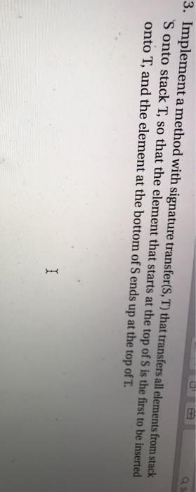 Solved 3. Implement a method with signature transfer(S, T) | Chegg.com