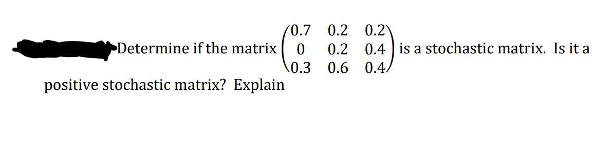 Solved (0.7 0.2 0.2 Determine if the matrix 0 0.2 0.4 is a | Chegg.com