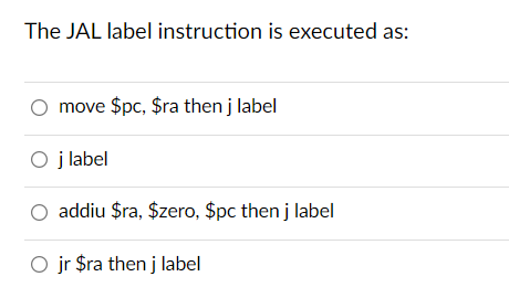 Solved The JAL label instruction is executed as: o move $pc, | Chegg.com