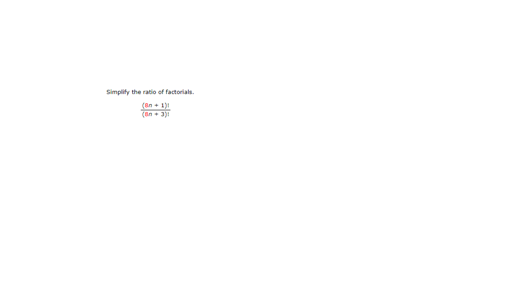 Solved Simplify The Ratio Of Factorials 8n 1 8n 3 Chegg solved-simplify-the-ratio-of-factorials-8n-1-8n-3-chegg