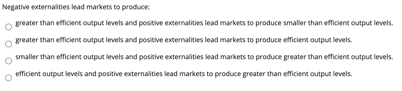 Solved Negative externalities lead markets to produce: | Chegg.com