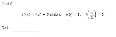 Solved Find f. TT f"(x) = 4e* - 5 sin(x), f(0) = 3, = 0 2 | Chegg.com