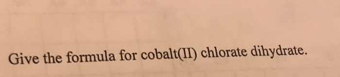 Solved Give the formula for cobalt(II) chlorate dihydrate. | Chegg.com