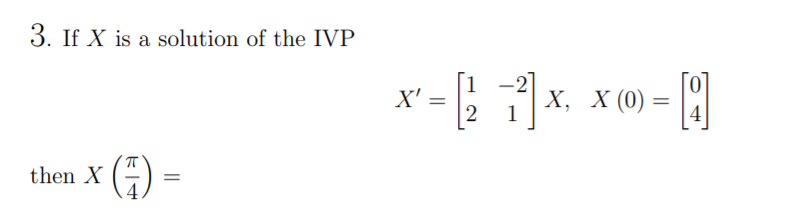 Solved 3. If X is a solution of the IVP X' = x= [ 1] x x (o) | Chegg.com