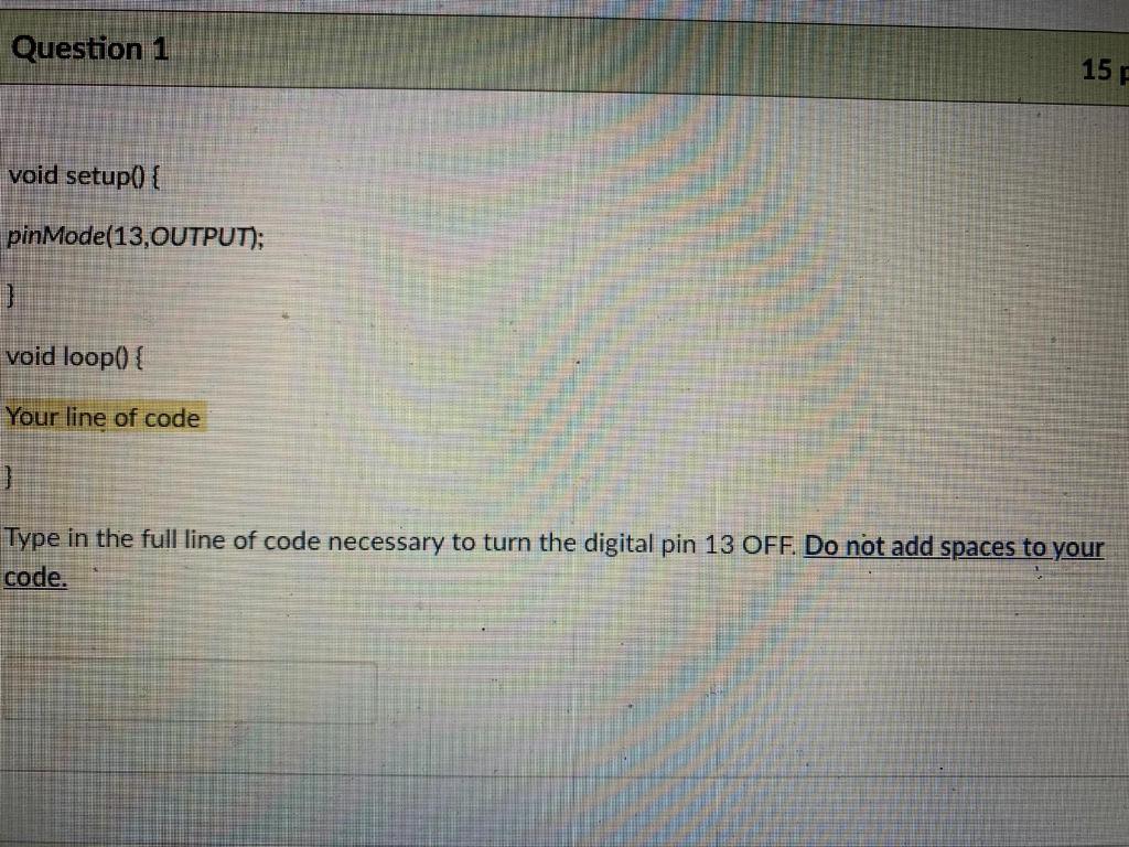 Solved Question 1 15 void setup() { pinMode(13,0UTPUT); void | Chegg.com