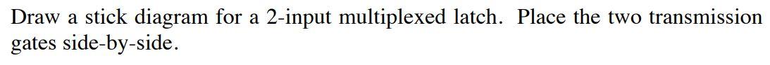 Solved Draw a stick diagram for a 2-input multiplexed latch. | Chegg.com