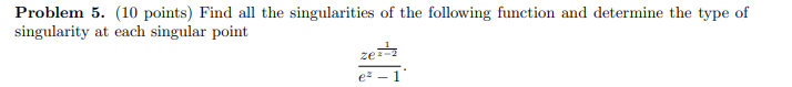 Solved Problem 5. (10 points) Find all the singularities of | Chegg.com