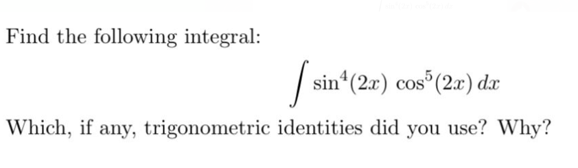 Solved Find the following integral: ∫sin4(2x)cos5(2x)dx | Chegg.com