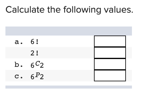 Solved Calculate the following values. a. 6! 2! b. 6C2 c. | Chegg.com