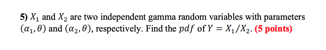 Solved 5) X1 and X2 are two independent gamma random | Chegg.com