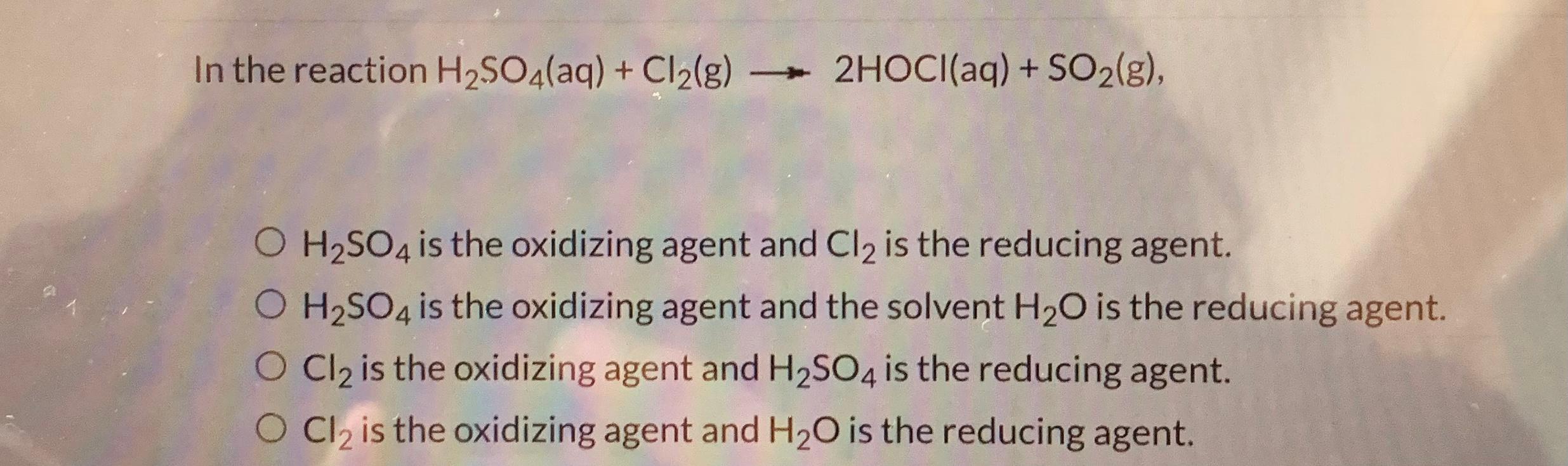 Solved In the reaction H2SO4(aq)+Cl2( g)→2HOCl(aq)+SO2( g), | Chegg.com