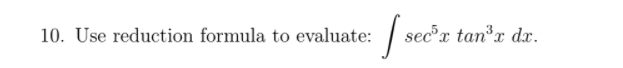 Solved 10. Use reduction formula to evaluate: | sec's secc | Chegg.com