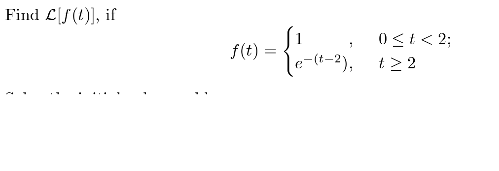 Solved Find L[f(t)], if f(t)={1e−(t−2),0≤t