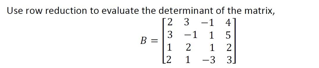 Solved Use row reduction to evaluate the determinant of the | Chegg.com