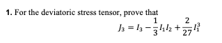Solved 1. For the deviatoric stress tensor, prove that 1 13 | Chegg.com