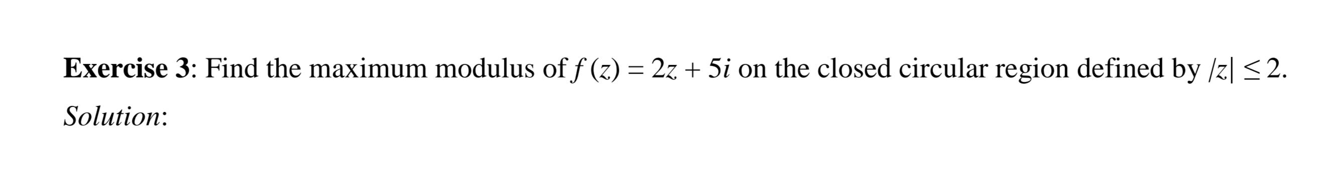 Solved Exercise 3: Find the maximum modulus of f(z)=2z+5i on | Chegg.com