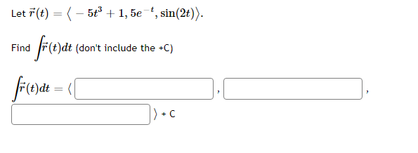 Solved Let r(t)= −5t3+1,5e−t,sin(2t) . Find ∫r(t)dt (don't | Chegg.com