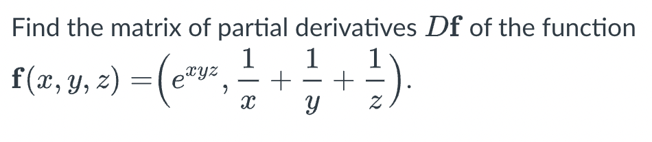 Solved Find the matrix of partial derivatives Df of the | Chegg.com